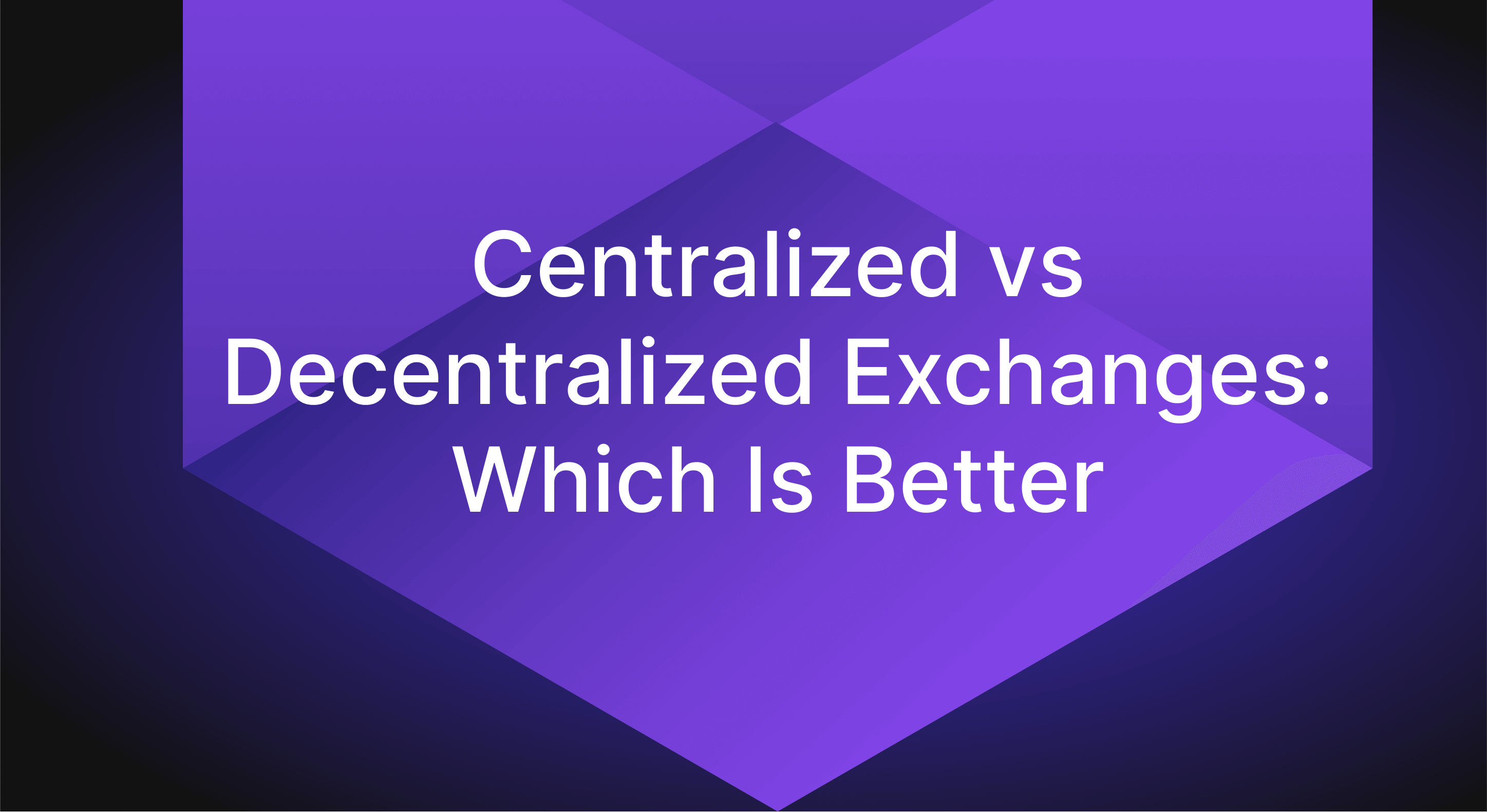 Centralized vs Decentralized Exchanges: Which Is Better?